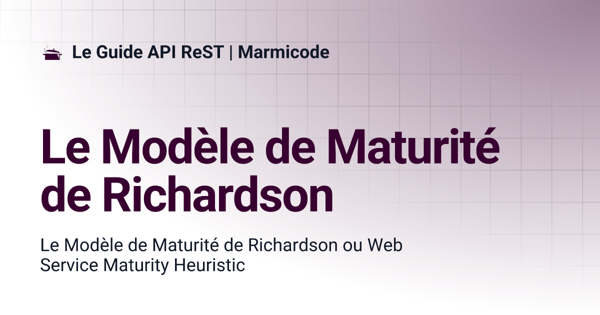 Le Modèle de Maturité de Richardson | Le Guide API ReST | Marmicode