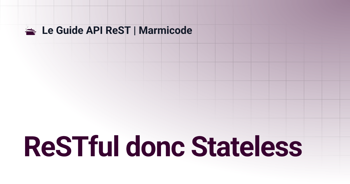 ReSTful donc Stateless | Le Guide API ReST | Marmicode