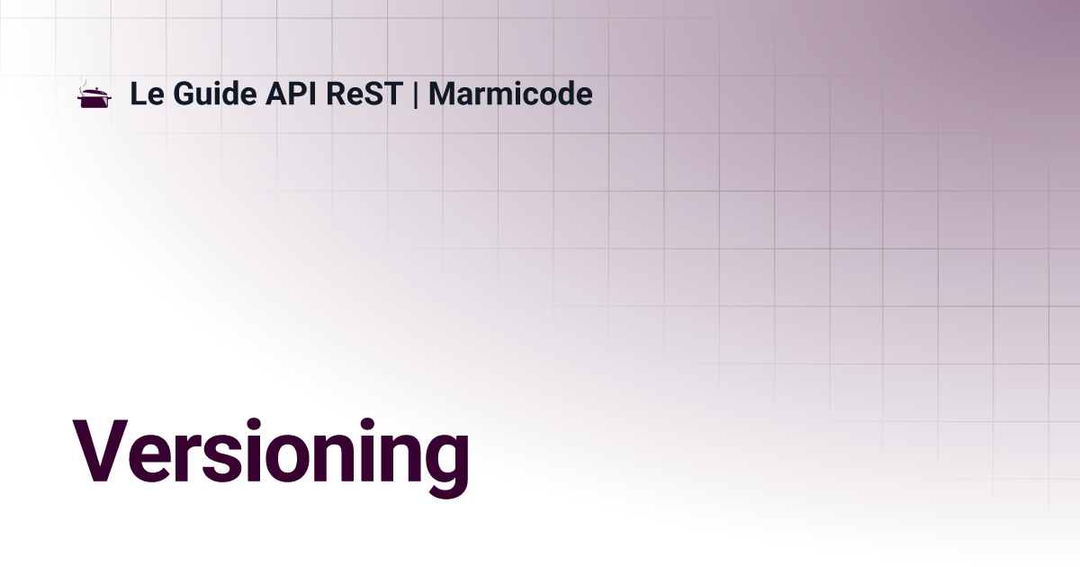 Versioning | Le Guide API ReST | Marmicode