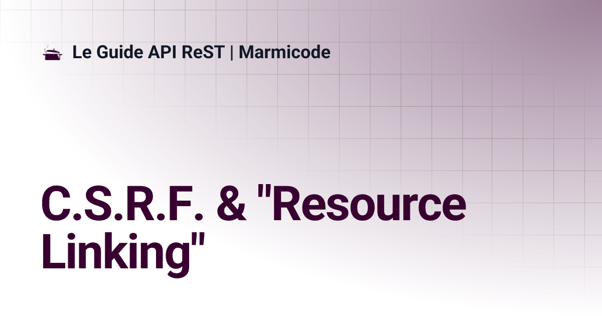 C.S.R.F. & "Resource Linking" | Le Guide API ReST | Marmicode