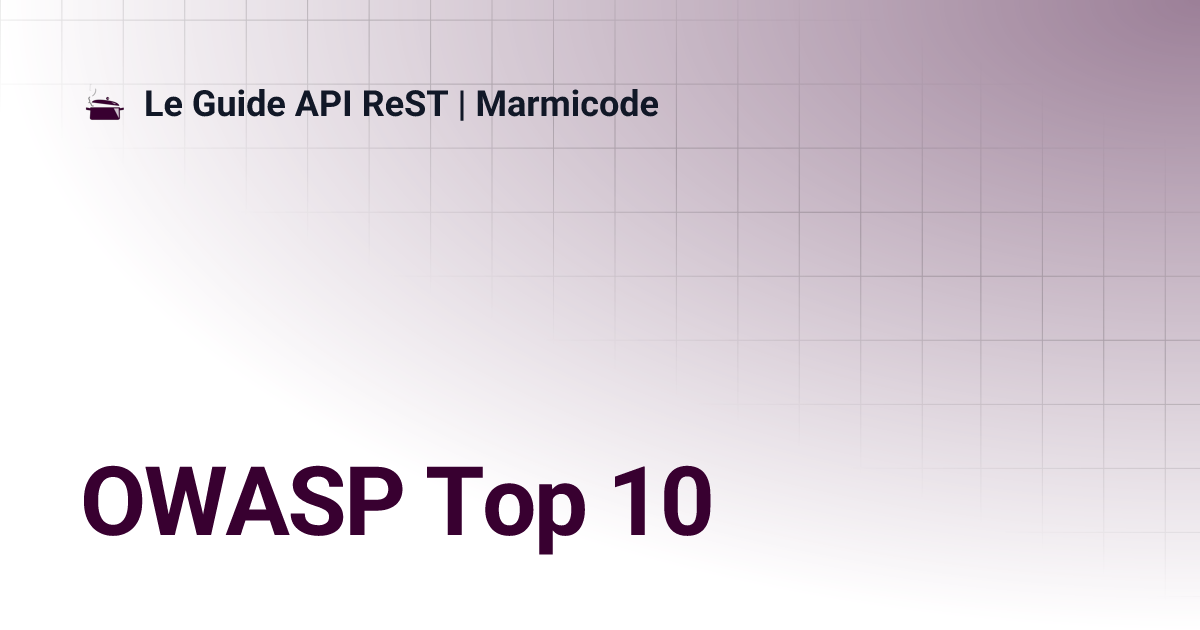 OWASP Top 10 | Le Guide API ReST | Marmicode